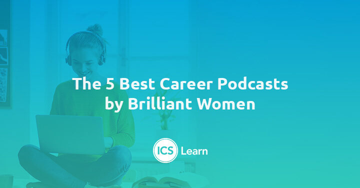The 5 Best Career Podcasts by Brilliant Women | ICS Learn